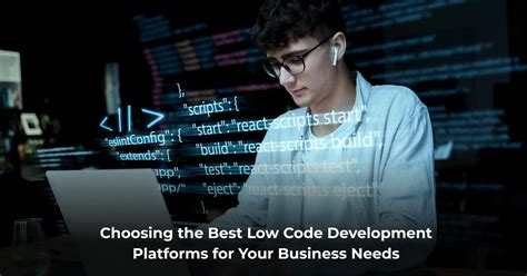 Choosing The Best Low Code Development Platforms For Your Business Needs