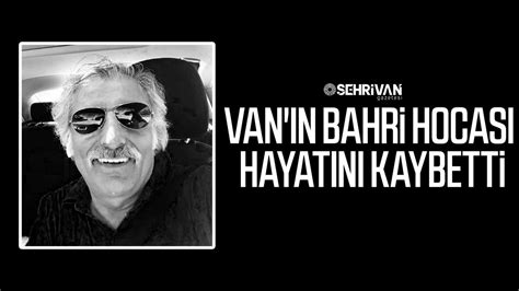 Vanın Bahri Hocası Hayatını Kaybetti Şehrivan Van Haber Van Haberleri Son Dakika Güncel