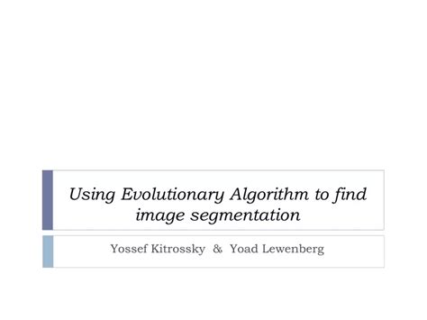 Ppt Using Evolutionary Algorithm To Find Image Segmentation Yossef Powerpoint Presentation