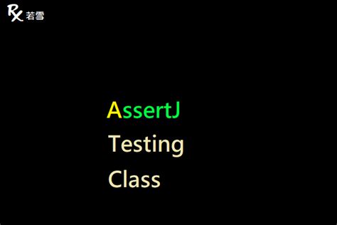 Testing With Assertj Class In Java Assertj 155 Ruoxue 極客
