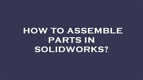 How To Assemble Parts In Solidworks Youtube