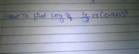 How To log 4/3 π (0.921)^3