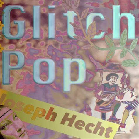 Glitch Pop Joseph Hecht