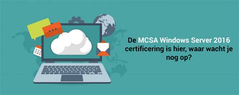 De Mcsa Windows Server 2016 Certificering Is Hier Waar Wacht Je Nog Op