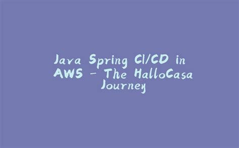 Java Spring Cicd In Aws The Hallocasa Journey 拾光赋