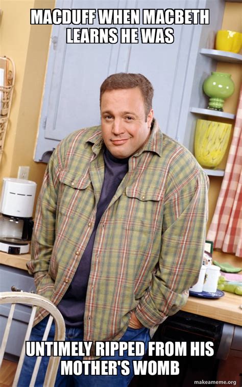 Macduff When Macbeth Learns He Was Untimely Ripped From His Mothers Womb Kevin James Meme