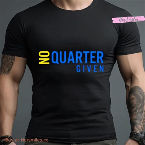 No Quarter Given Shirt Hersmiles