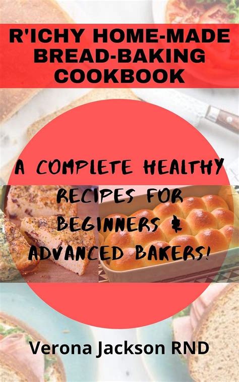 Richy Home Made Bread Baking Cookbook A Complete Healthy