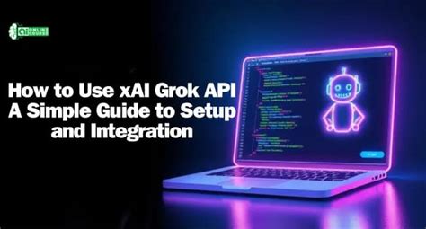 How To Use Xai Grok Api A Simple Guide To Setup And Integration