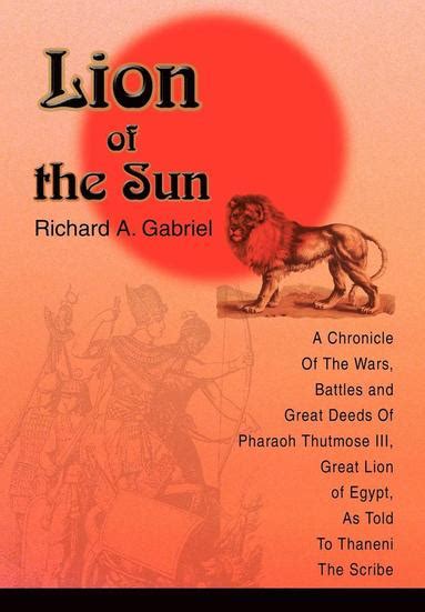 Lion Of The Sun A Chronicle Of The Wars Battles And Great Deeds Of