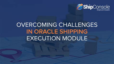 Overcoming Challenges In Oracle Shipping Execution Module
