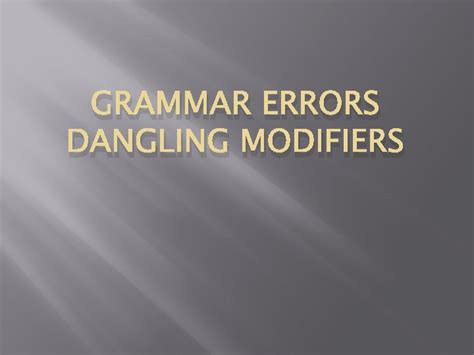 Grammar Errors Dangling Modifiers Dangling Modifiers Modifier Describes