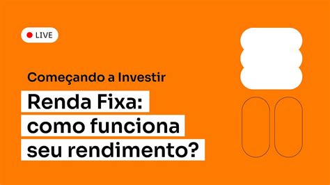 Como Funciona O Rendimento Dos Investimentos De Renda Fixa Começando
