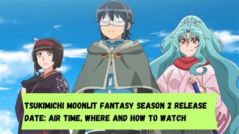 Tsukimichi Moonlit Fantasy Season 2 Release Date Air Time Where And How To Watch Media Referee