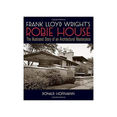 Buy Frank Lloyd Wrights Robie House The Illustrated Story Of An Architectural Masterpiece