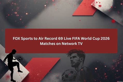 Fox Sports To Air Record 69 Live Fifa World Cup 2026 Matches On Network Tv