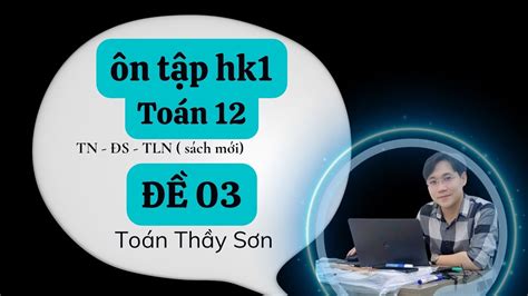 Ôn Tập Hk1 Toán 12 Form Mới ĐỀ 03 Toán Thầy Sơn Youtube