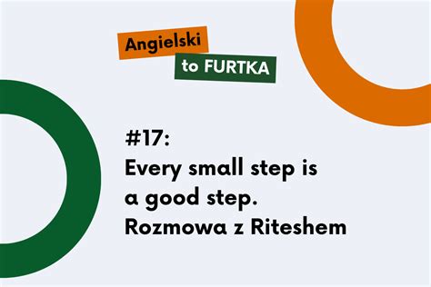 Every Small Step Is A Good Step Rozmowa Z Riteshem Angielski To Furtka 17 Angielski Furtka