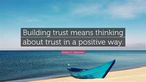 Robert C Solomon Quote Building Trust Means Thinking About Trust In