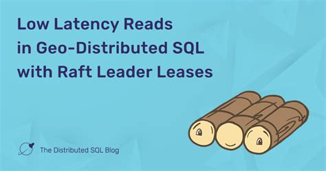 low latency reads in geo distributed sql with raft leader leases by