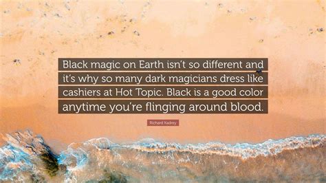 Richard Kadrey Quote Black Magic On Earth Isnt So Different And Its
