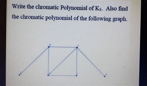 Solved Write The Chromatic Polynomial Of Ks Also Find The