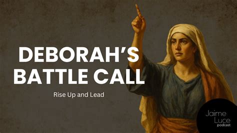Deborahs Battle Call Rise Up And Lead Jaime Luce