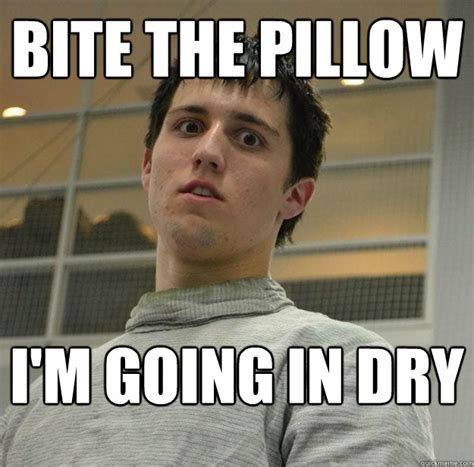 Bite The Pillow Im Going In Dry Serial Killer Ty Quickmeme