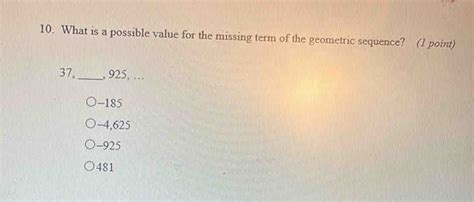 Solved 10 What Is A Possible Value For The Missing Term Of The Geometric Sequence 1 Point