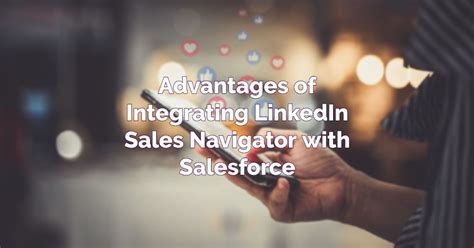 Advantages Of Integrating Linkedin Sales Navigator With Salesforce