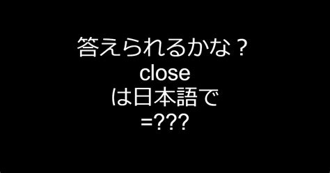 英語「close」の意味や使い方は？例文を交えて解説 オンライン英会話のweblio英会話コラム（英語での言い方・英語表現）