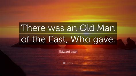 Edward Lear Quote “there Was An Old Man Of The East Who Gave”
