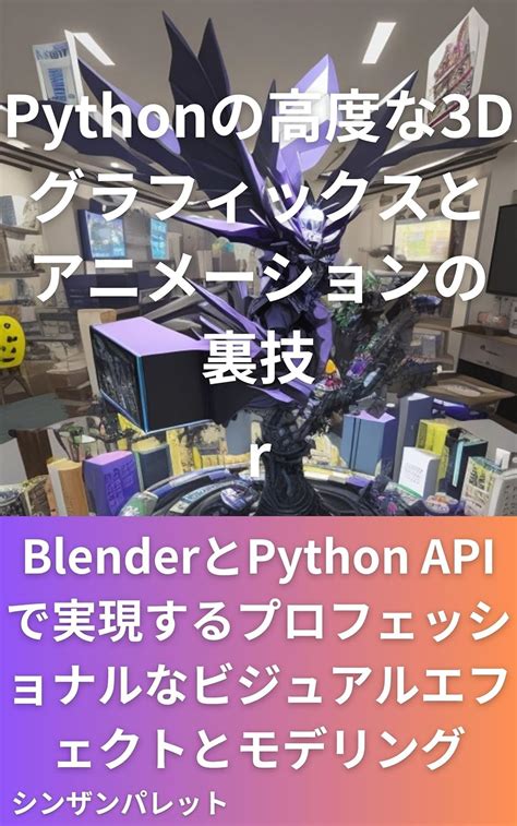Pythonの高度な Dグラフィックスとアニメーションの裏技BlenderとPython APIで実現するプロフェッショナルなビジュアルエフェクトとモデリング r 一般入門書