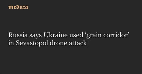 Russia says Ukraine used ‘grain corridor’ in Sevastopol drone attack — Meduza