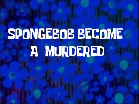 Spongebob Become A Murder Spongebob Lost Episodes Official Wiki Fandom