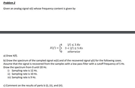 Solved Problem Given An Analog Signal X T Whose Frequency Chegg