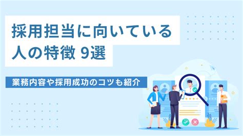 採用担当に向いている人の特徴9選！業務内容や採用活動成功のコツも紹介