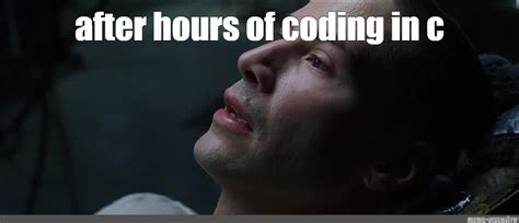 Meme After Hours Of Coding In C All Templates Meme