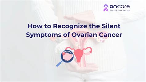 How To Identify The Key Silent Symptoms Of Ovarian Cancer