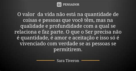 O Valor Da Vida Não Está Na Quantidade Sara Tiveron Pensador
