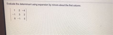 solved evaluate the determinant using expansion by minors