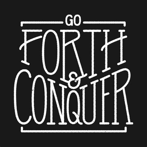 Go Forth And Conquer By Wordfandom Quotes To Live By Life Quotes