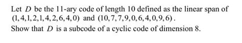solved let d be the 11 ary code of length 10 defined as the