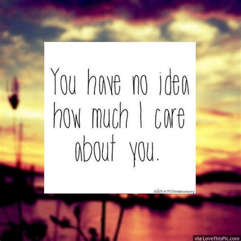 You Have No Idea How Much I Care About You Pictures Photos And Images