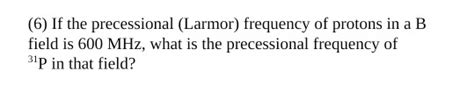 Solved 6 If The Precessional Larmor Frequency Of Protons