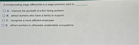 Solved A Compensating Wage Differential Is A Wage Premium