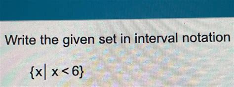 solved write the given set in interval notation{x x