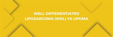 Well Differentiated Liposarcoma Wdl Vs Lipoma