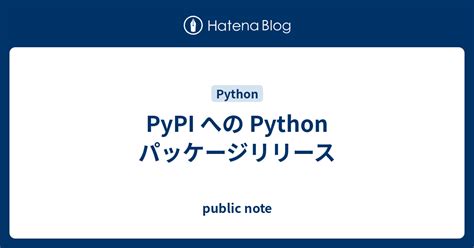 Pypi への Python パッケージリリース Public Note