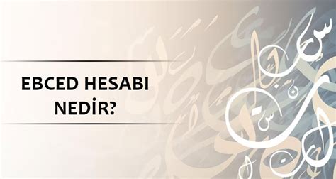 Ebced Değeri Nedir Ebced Ne İçin Kullanılır Ebced Hesabı Nasıl